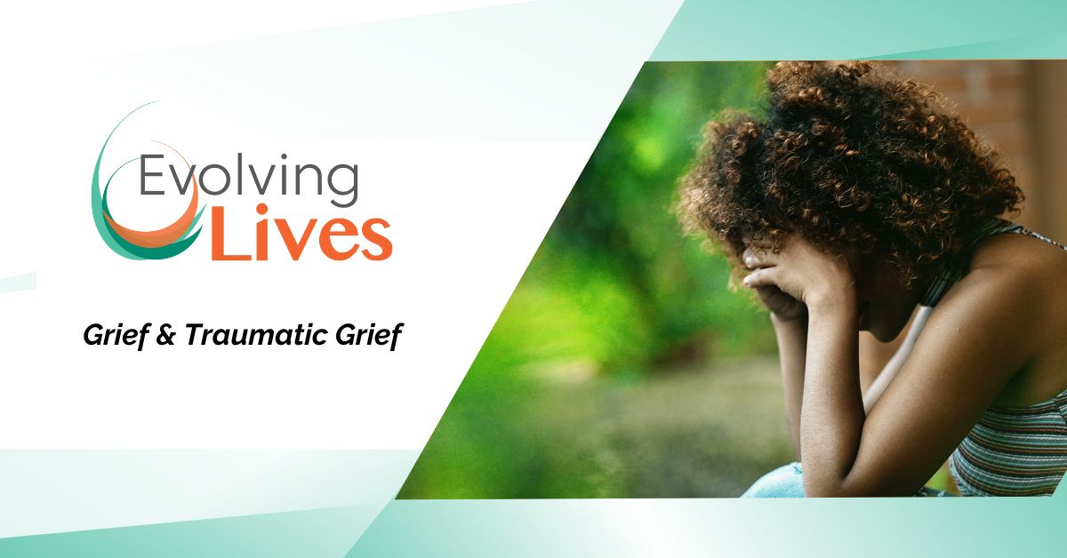 Grief and Traumatic Grief | Evolving Lives